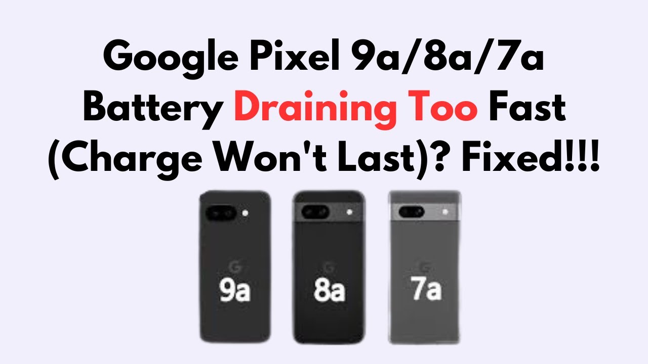Google Pixel 9a/8a/7a Battery Draining Too Fast (Charge Won't Last ...