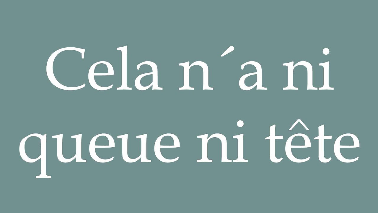 How to Pronounce ''Cela n´a ni queue ni tête'' (It makes no sense) Correctly in French - YouTube