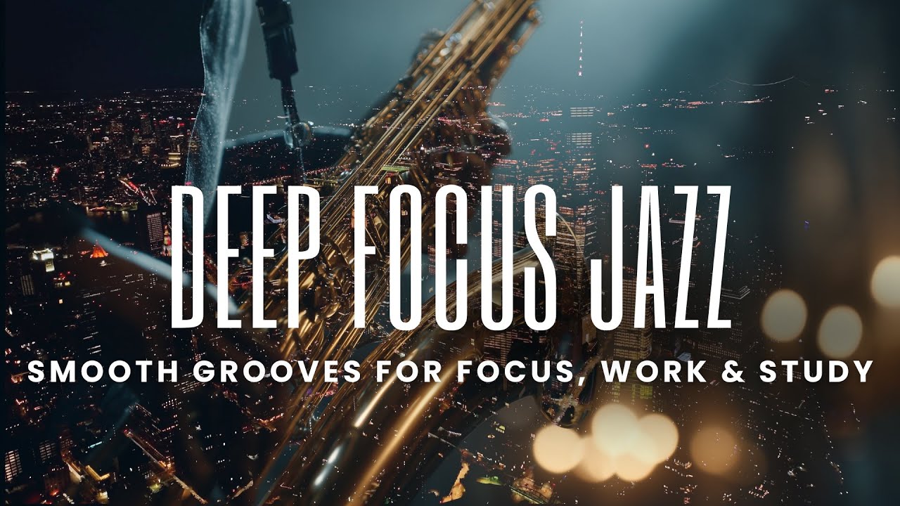 Deep Focus Jazz | Smooth & Soulful Grooves for Work, Study ...