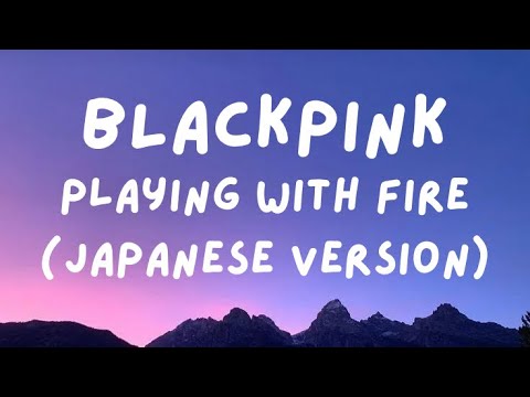 BLACKPINK - PLAYING WITH FIRE (Japanese Version) [Lyrics]
