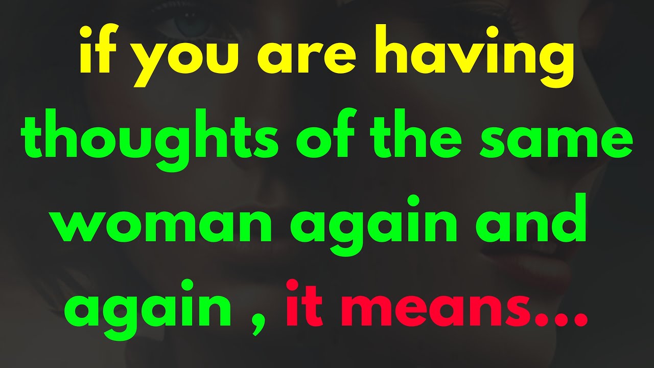 If you are having thoughts of the same woman again and again, it means ...