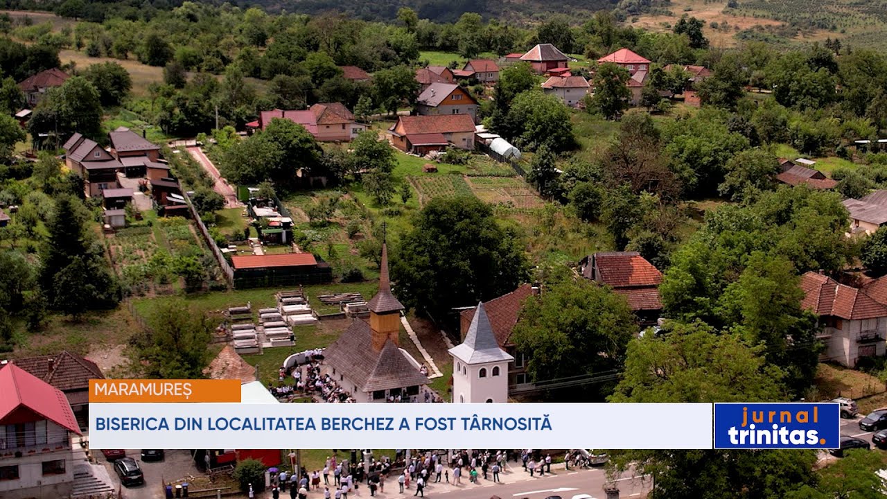 Biserica din localitatea Berchez, județul Maramureș, a fost târnosită ...