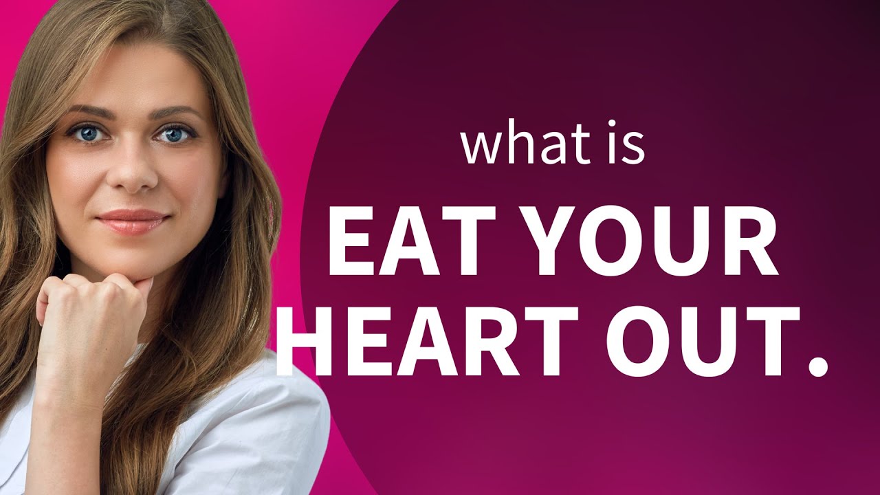 "Eat Your Heart Out": Unpacking an English Idiom - YouTube