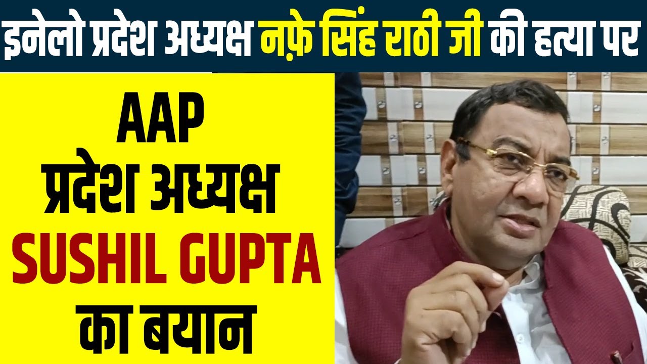 AAP प्रदेश अध्यक्ष Sushil Gupta का नफ़े सिंह राठी की ह.त्या पर बड़ा ...