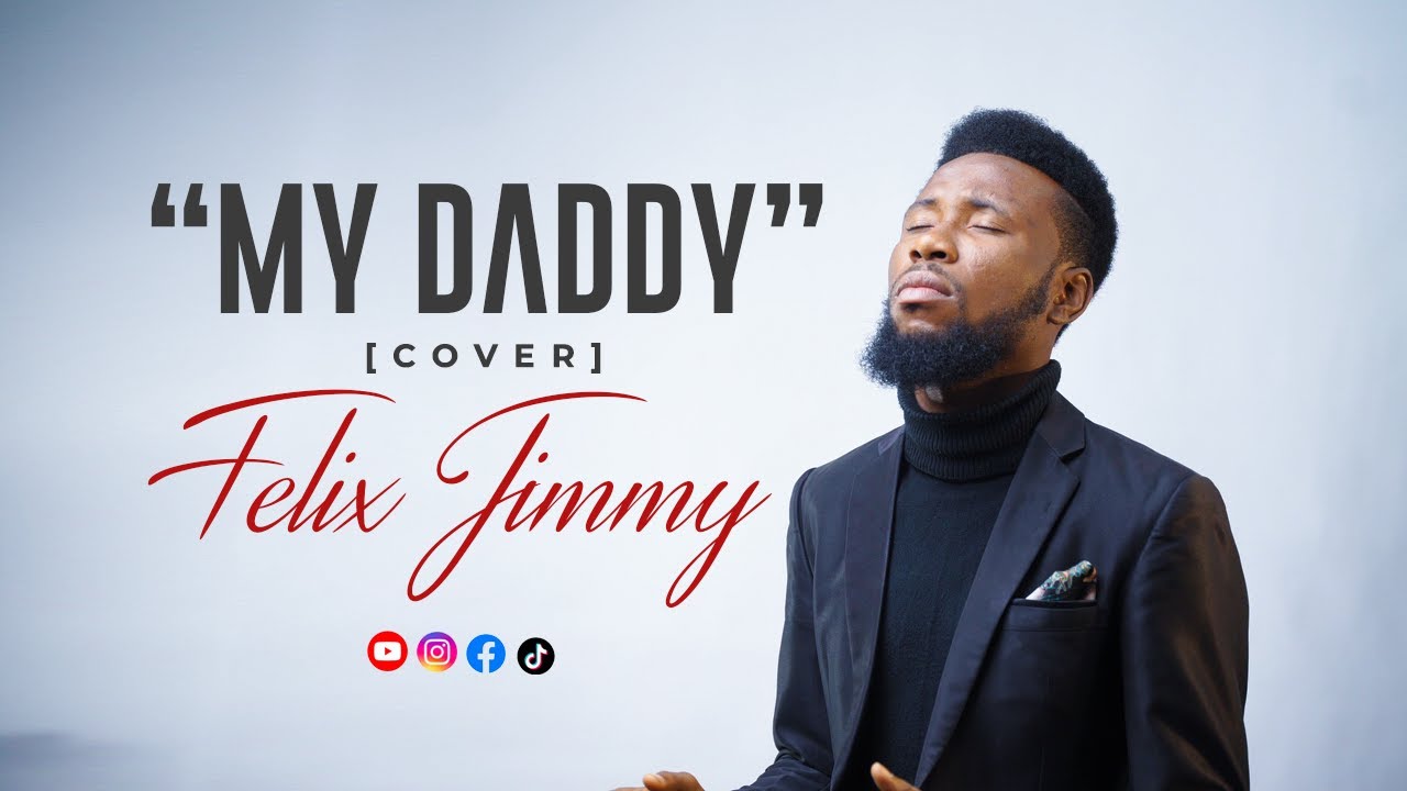 FELIX JIMMY - MY DADDY MY DADDY BY LAWRENCE OYOR (COVER) || POWERFUL ... FELIX JIMMY - MY DADDY MY DADDY BY LAWRENCE OYOR (COVER) || POWERFUL ...
