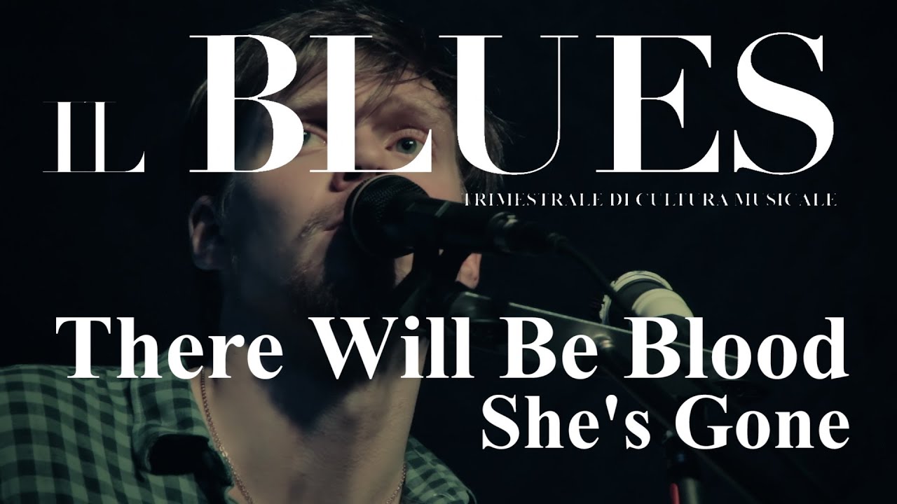 There Will Be Blood - She's Gone - Il Blues Magazine - YouTube