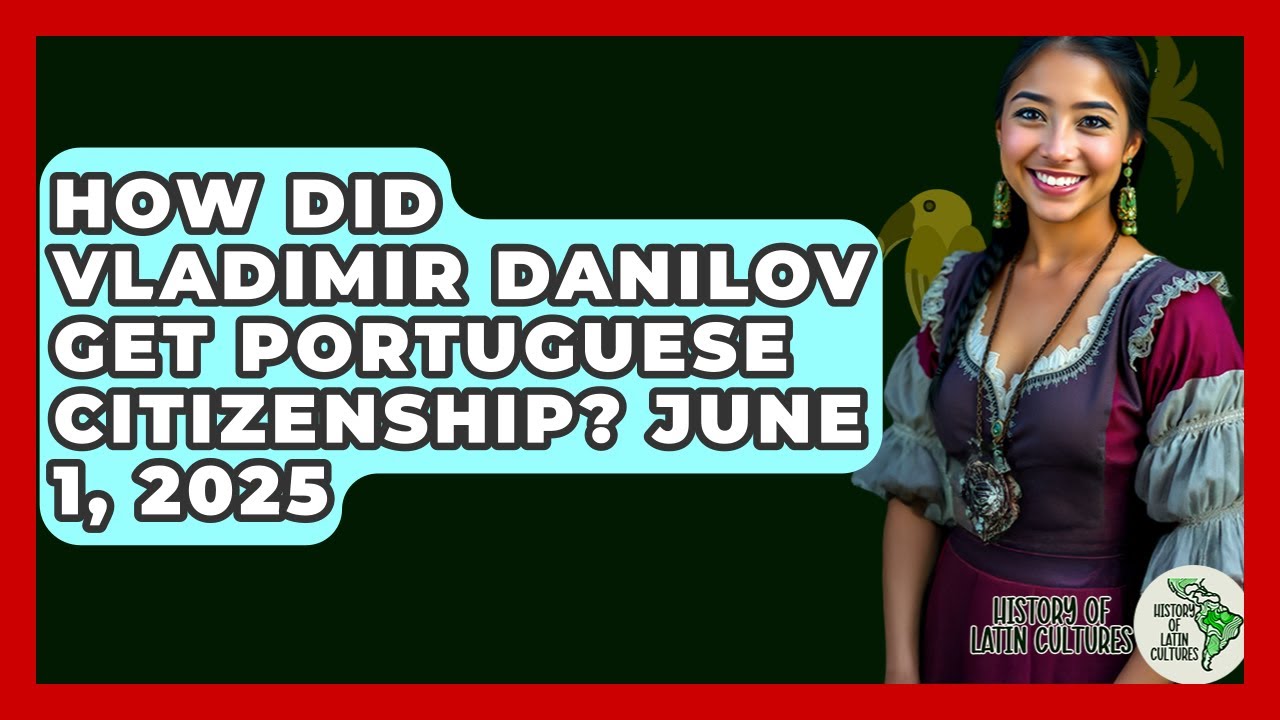How Did Vladimir Danilov Get Portuguese Citizenship? June 1, 2025 ...