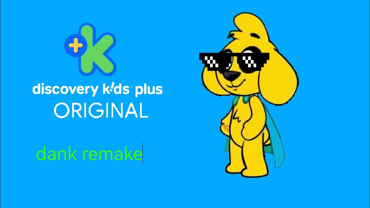 discovery kids plus original dank remake Because dankery kids plus ...