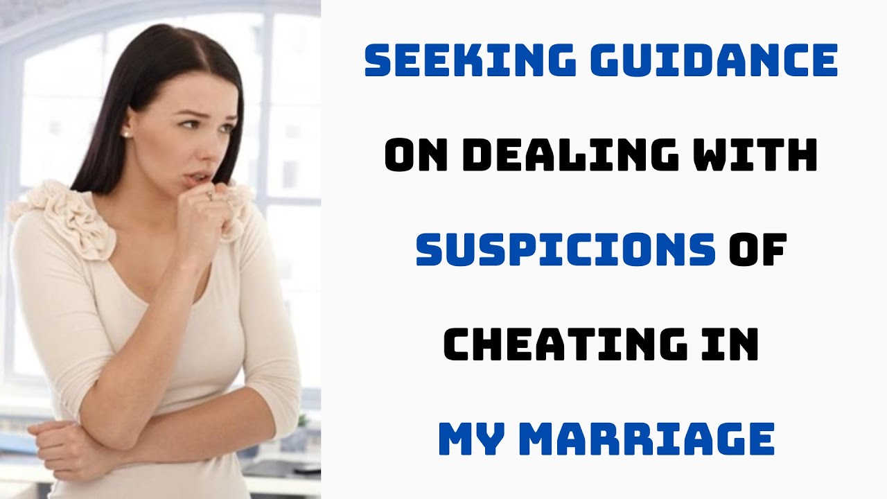 Seeking Guidance on Dealing with Suspicions of Cheating in My Marriage ...