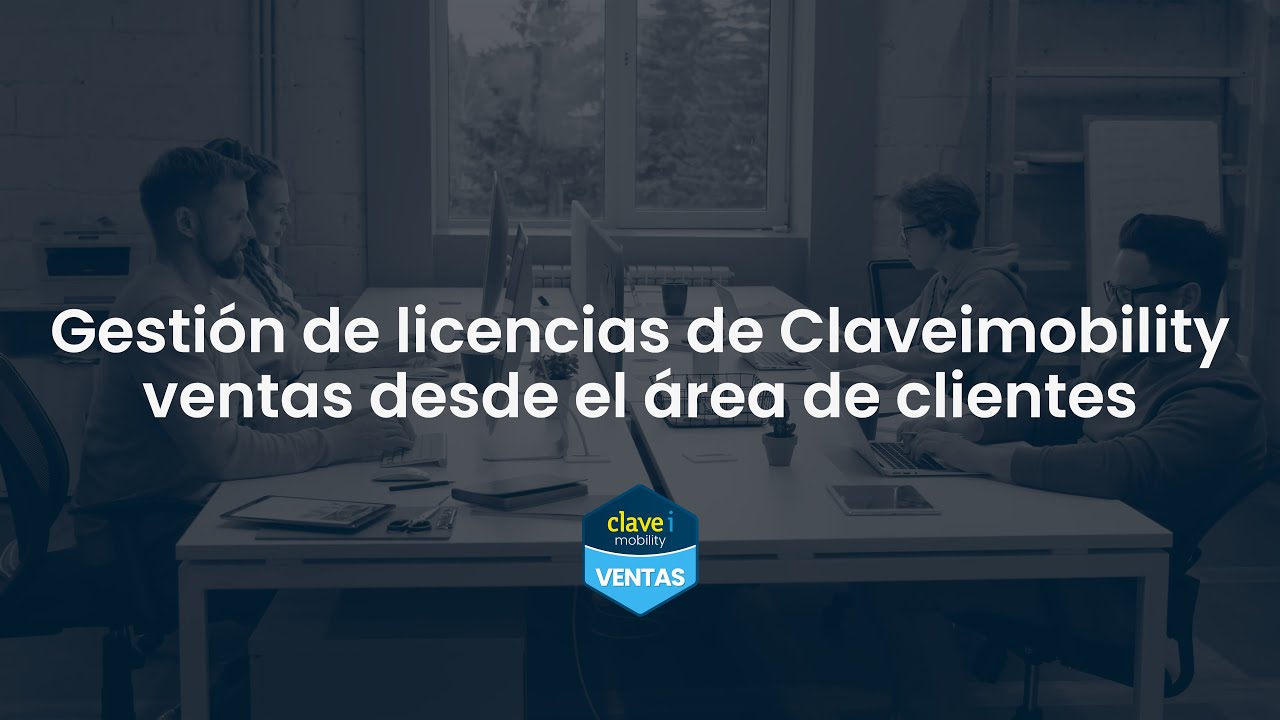 Tutorial Clavei Mobility Ventas | Gestión de licencias desde el área de ...