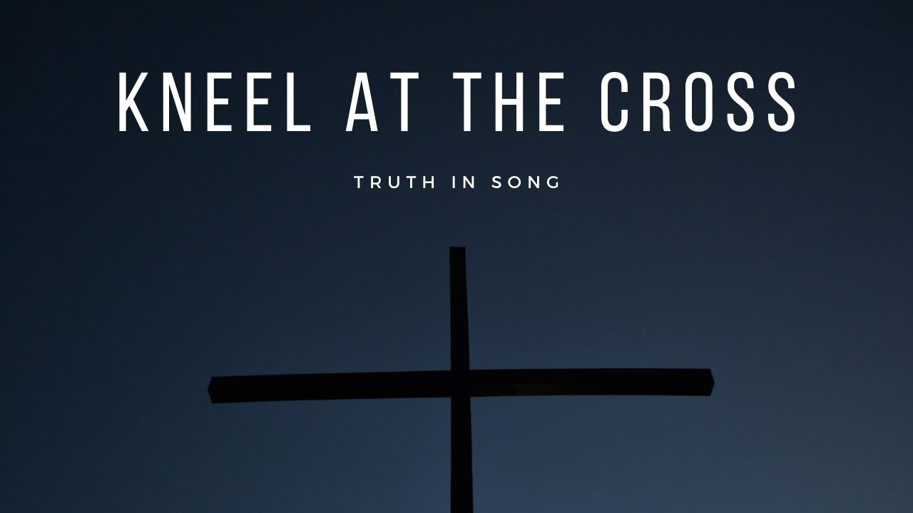 Kneel at the Cross - YouTube