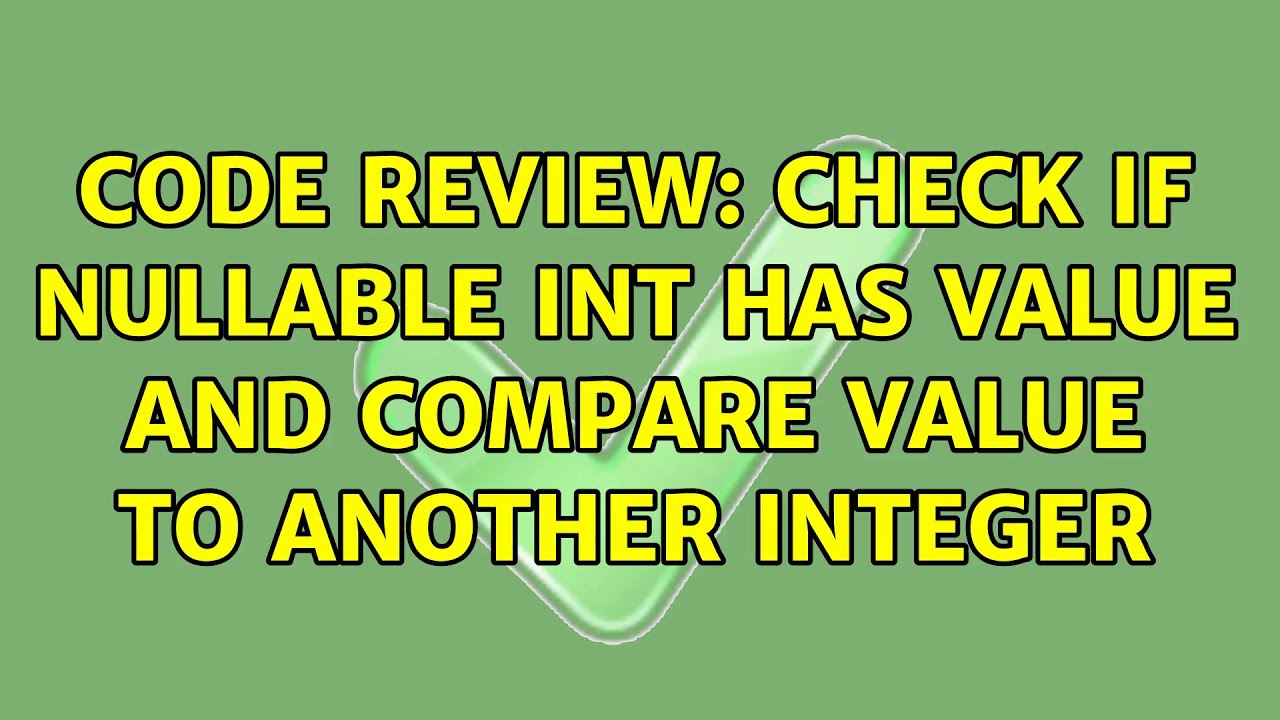 Code Review Check If Nullable Int Has Value And Compare Value To code-review-check-if-nullable-int-has-value-and-compare-value-to