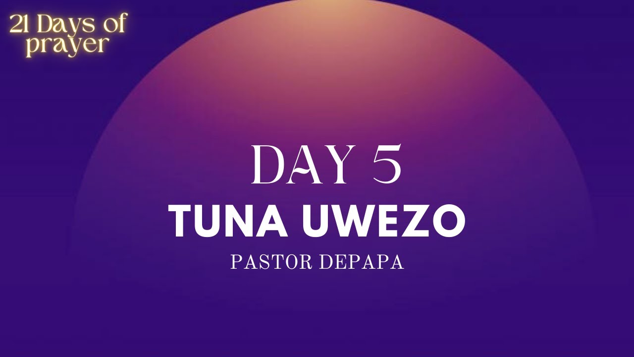 DAY 5: TUNA UWEZO || PASTOR DEPAPA || 21 DAYS OF PRAYER - YouTube
