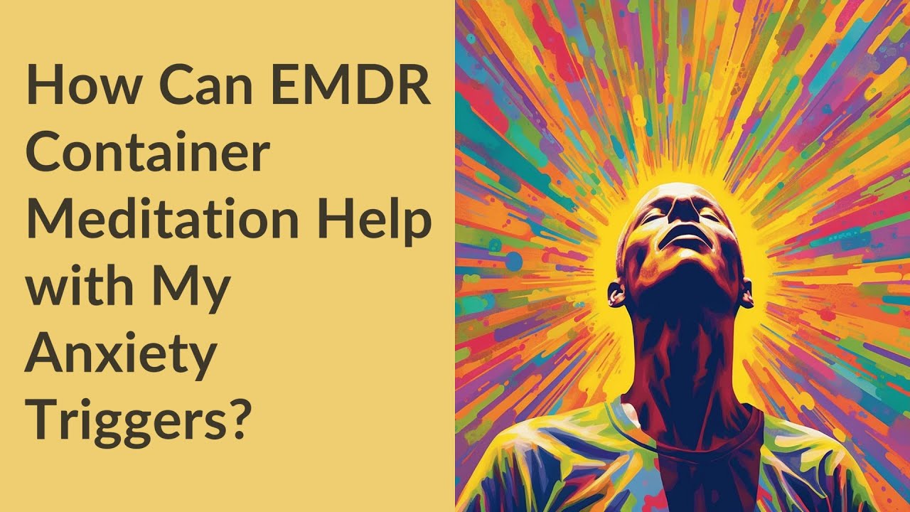How Can EMDR Container Meditation Help with My Anxiety Triggers? - YouTube