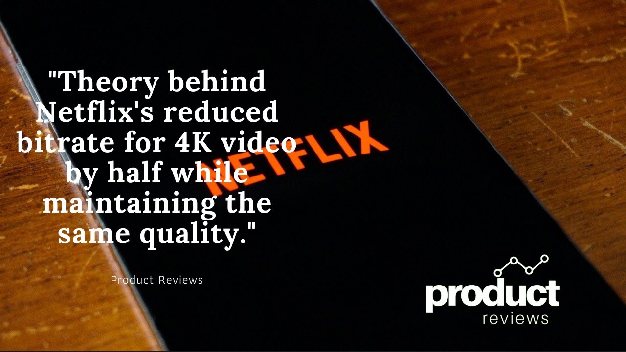Theory behind Netflix's reduced bitrate for 4K video by half while ...