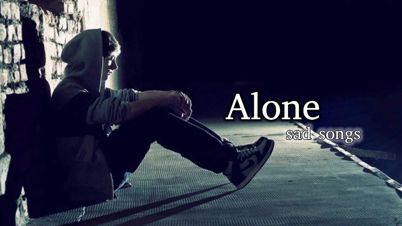 Alone sad songs sad songs playlist - YouTube