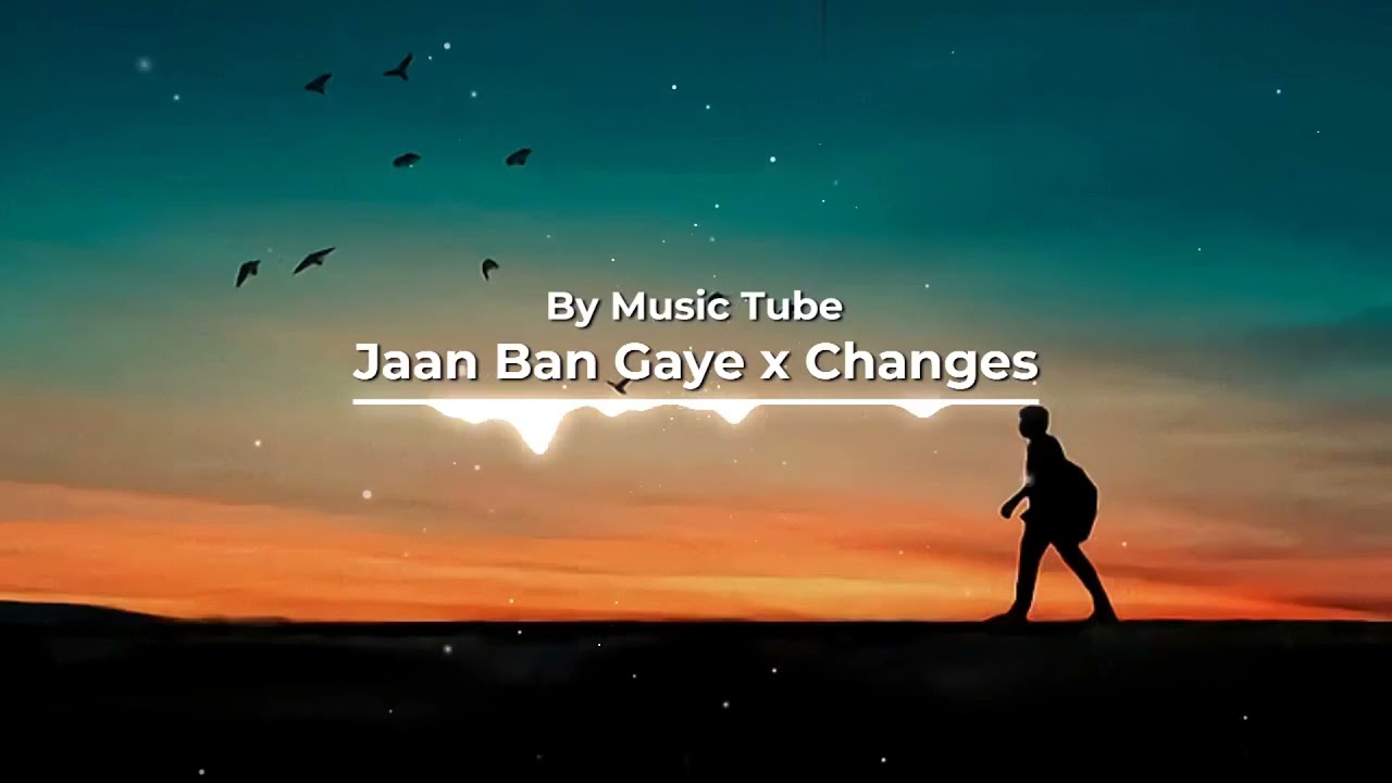 Jaan Ban Gaye x Changes | By Music Tube - YouTube