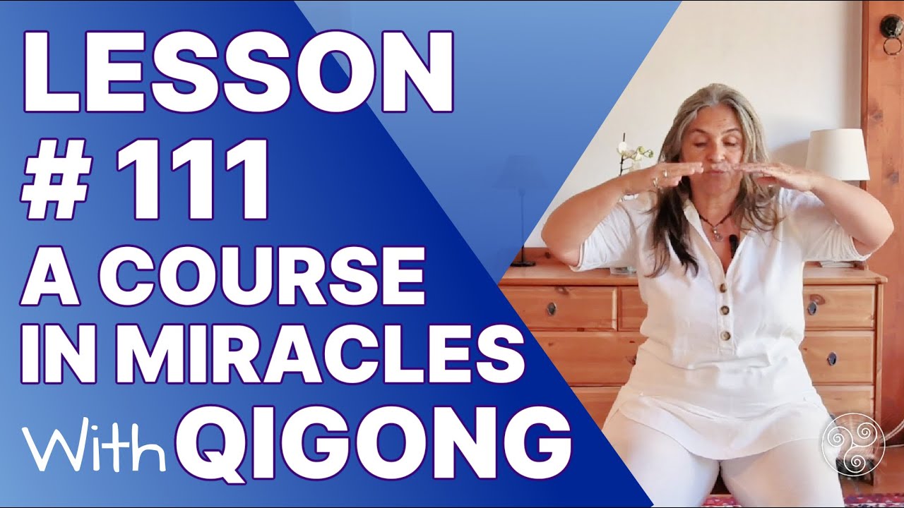 ACIM Lesson 111 with Qigong - Review III Lesson 91 and 92. A Course in ...