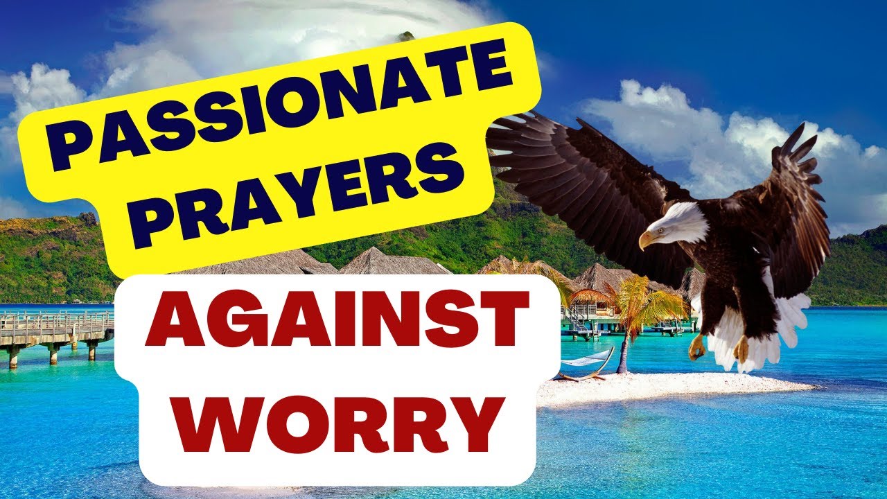 PASSIONATE PRAYERS AGAINST THE SPIRIT OF WORRY - YouTube
