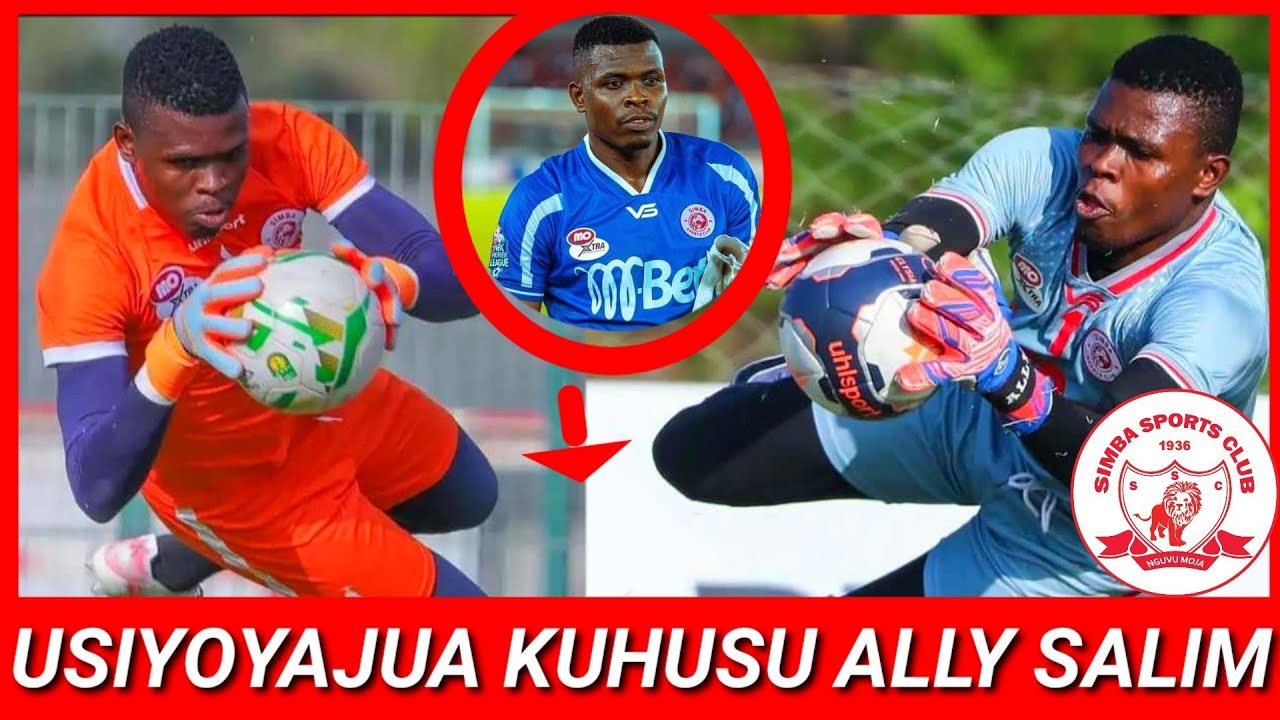 🚨USIYOYAJUA KUHUSU KIPA WA SIMBA ALLY SALUM YAWEKWA WAZI/UBORA WAKE ...