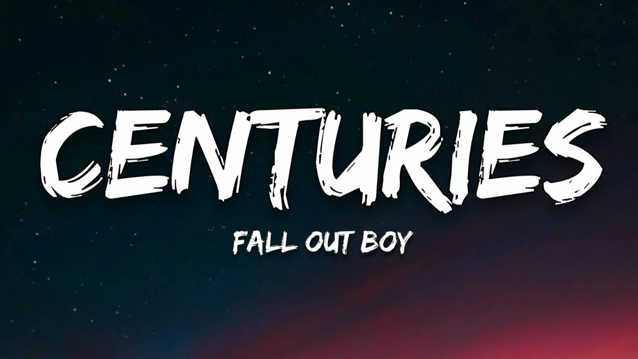 Fall Out Boy - Centuries (Lyrics) - YouTube