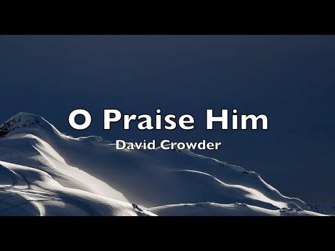 O Praise Him (lyrics) David Crowder - YouTube