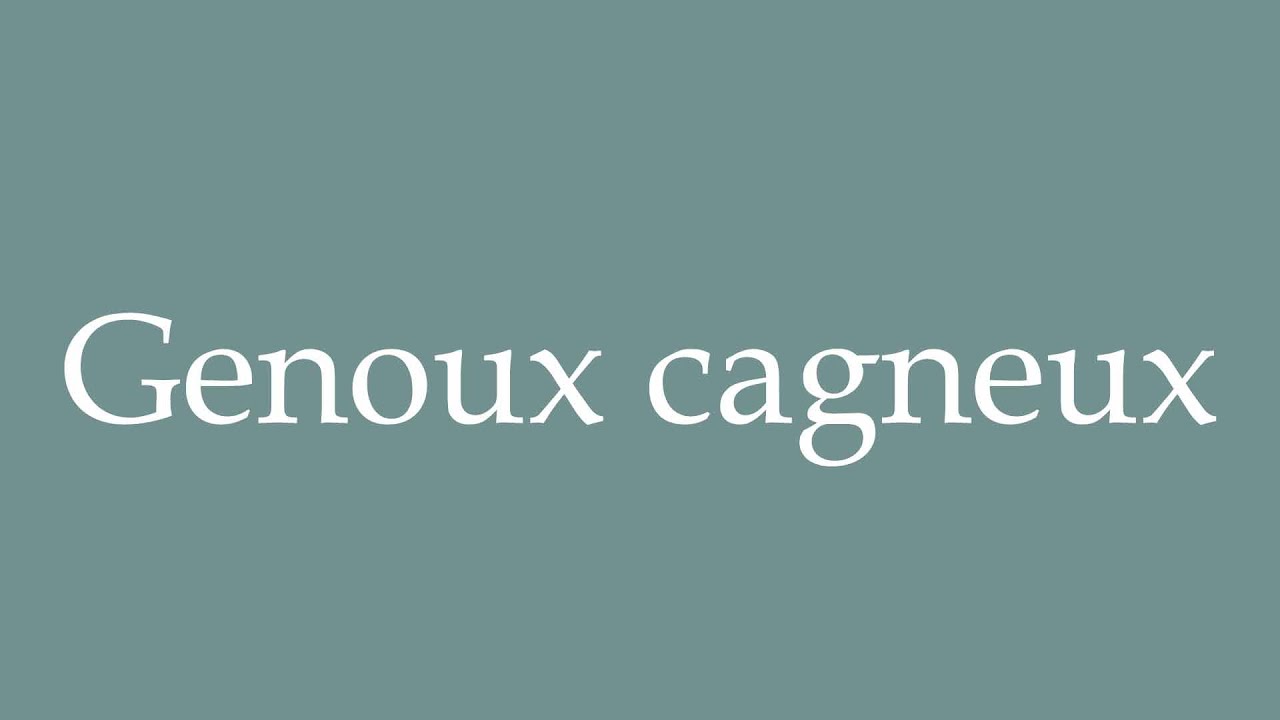 How to Pronounce ''Genoux cagneux'' (Knock knees) Correctly in French ...