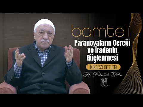 Bamteli | Paranoyaların Gereği ve İradenin Güçlenmesi | M. Fethullah Gülen | (2013/02/18)