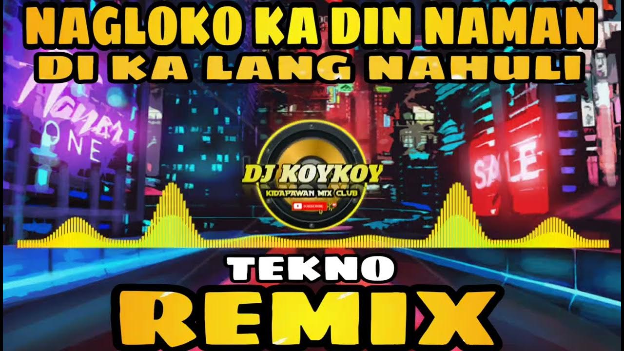 Nagloko Ka Rin Naman Di Ka Lang Nahuli - Tekno Remix | Dj Koykoy Remix | Kidapawan Mix Dj's ...