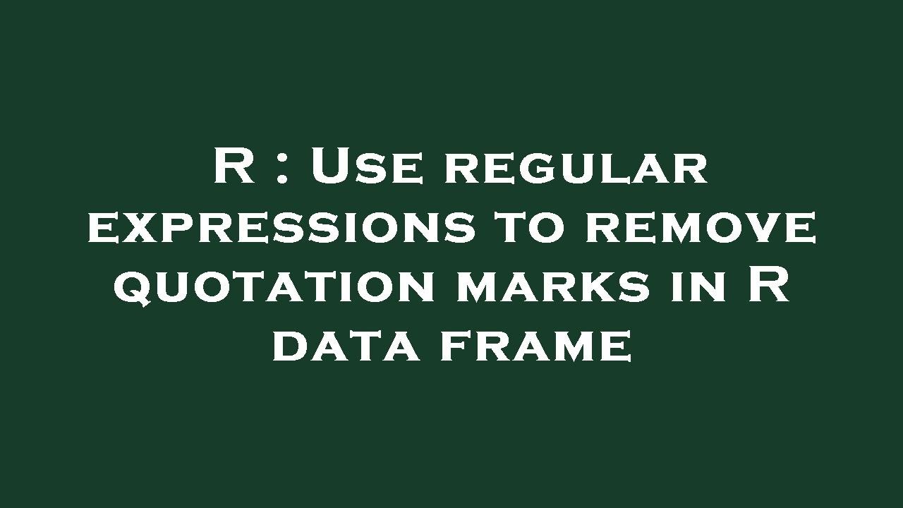 R Use Regular Expressions To Remove Quotation Marks In R Data Frame r-use-regular-expressions-to-remove-quotation-marks-in-r-data-frame