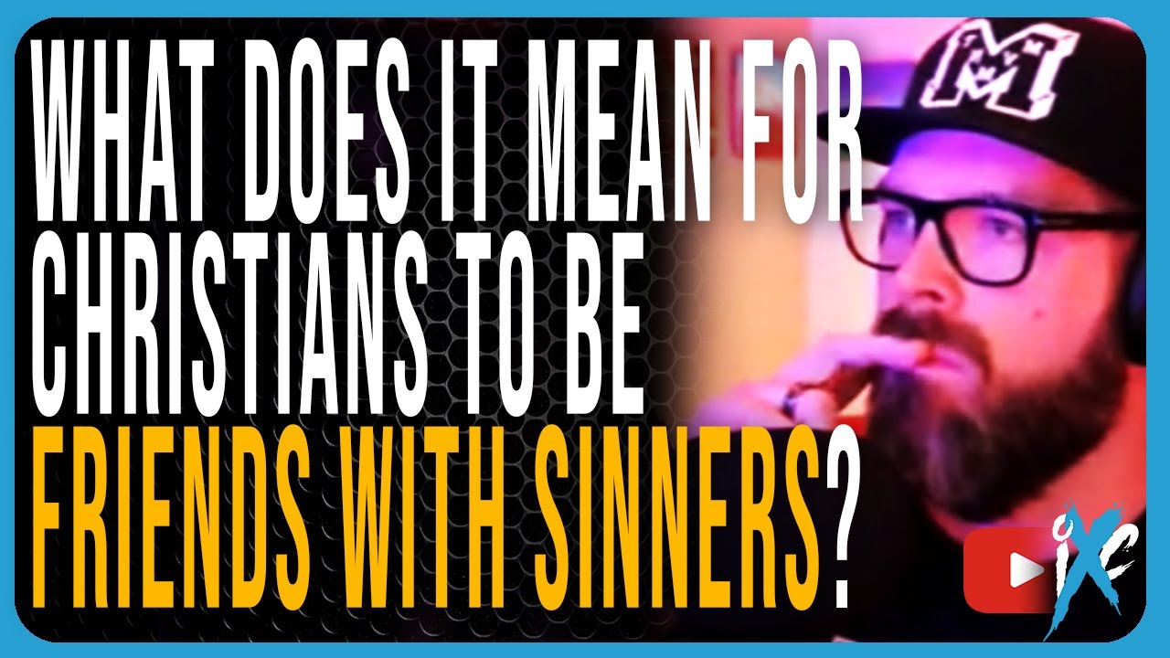 Should Christians Be "Friends With Sinners?" - YouTube
