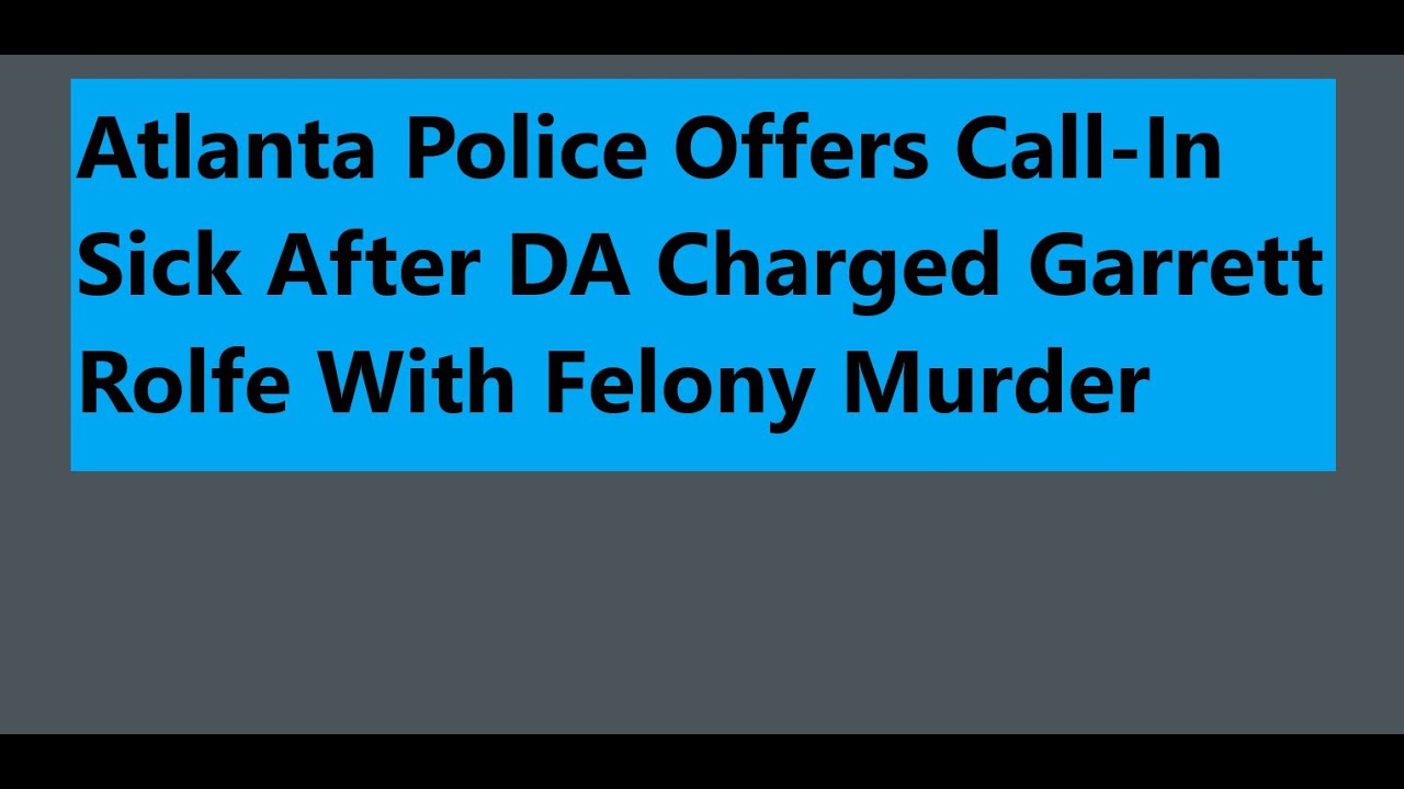 Atlanta Police Offers Call-In Sick After DA Charged Garret Rolfe With ...