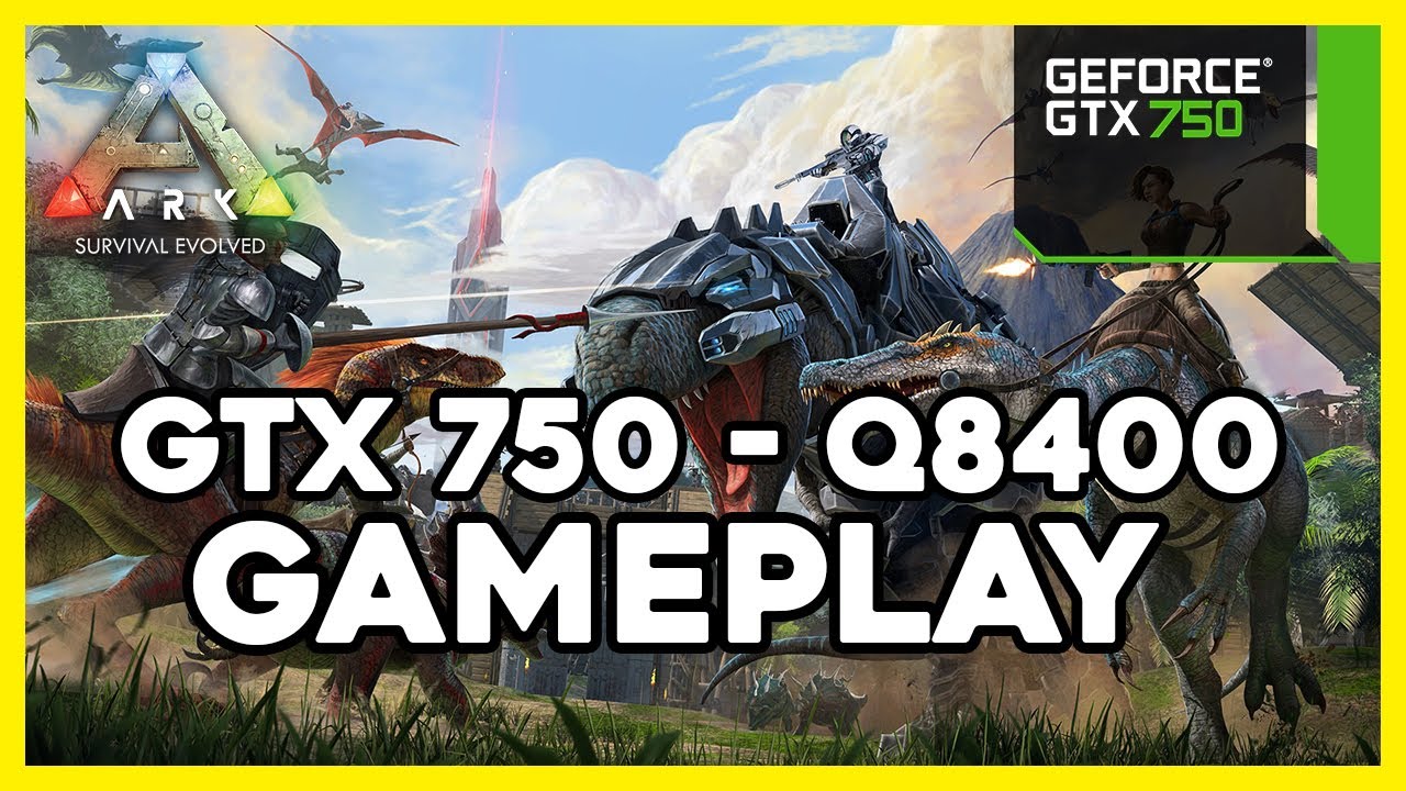 ARK Survival Evolved | GTX 750 1GB + Q8400 + 8GB RAM | Teste Benchmark ...