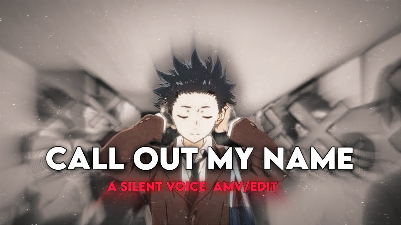 CALL OUT MY NAME || A SILENT VOICE [4K AMV/EDIT] - YouTube