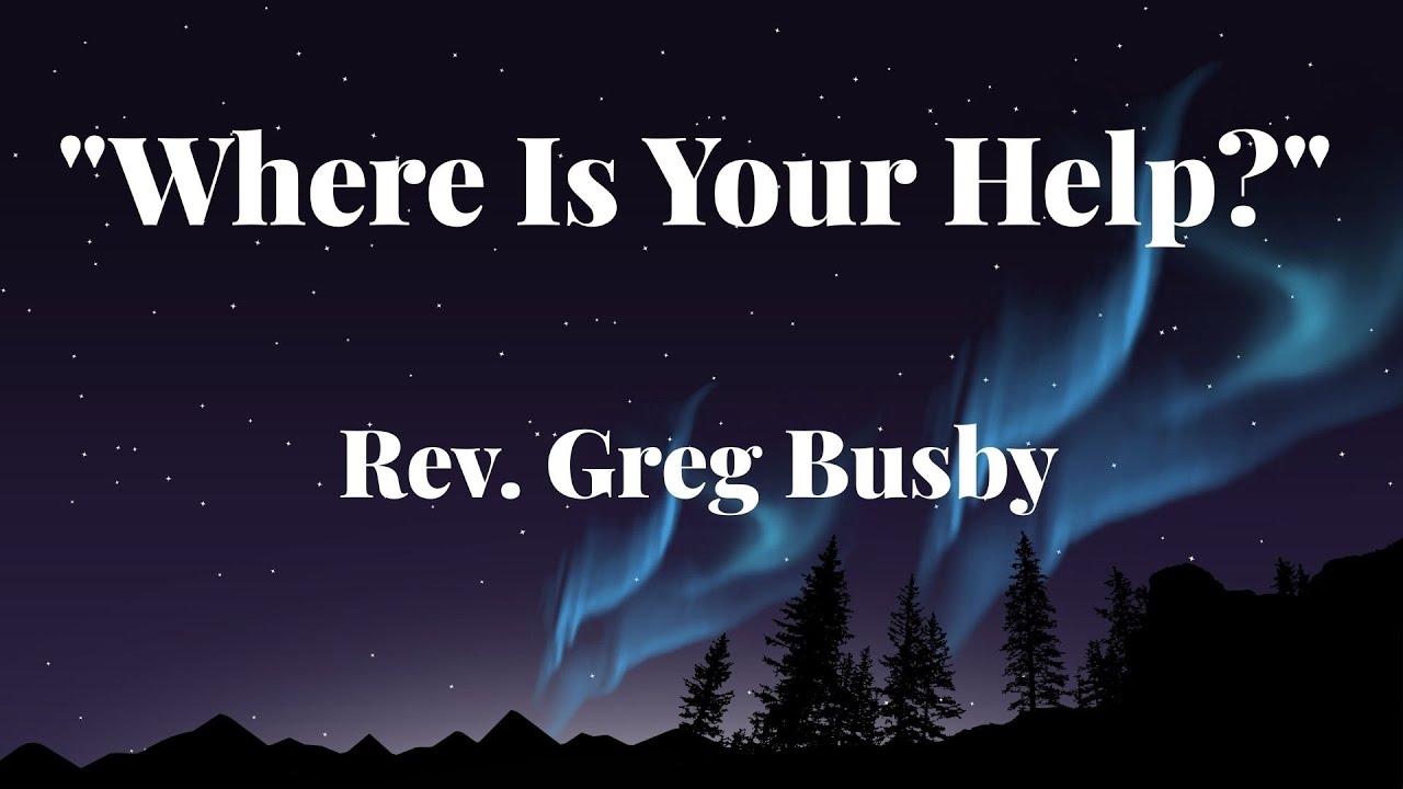 "Where Is Your Help?" Rev. Greg Busby - YouTube