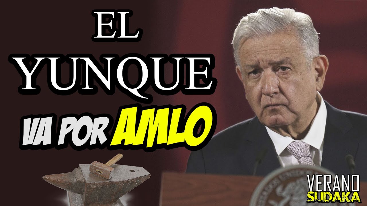 ¿QUE ES EL YUNQUE? ¿POR QUE VA POR LÓPEZ OBRADOR? - VERANO SUDAKA con ...