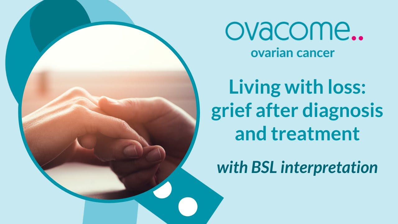 Living with loss: grief after diagnosis and treatment (with BSL ...