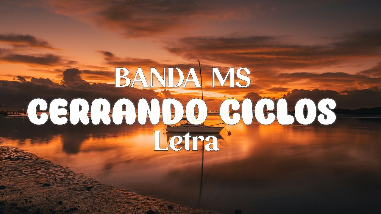BANDA MS - CERRANDO CICLOS - LETRA - YouTube