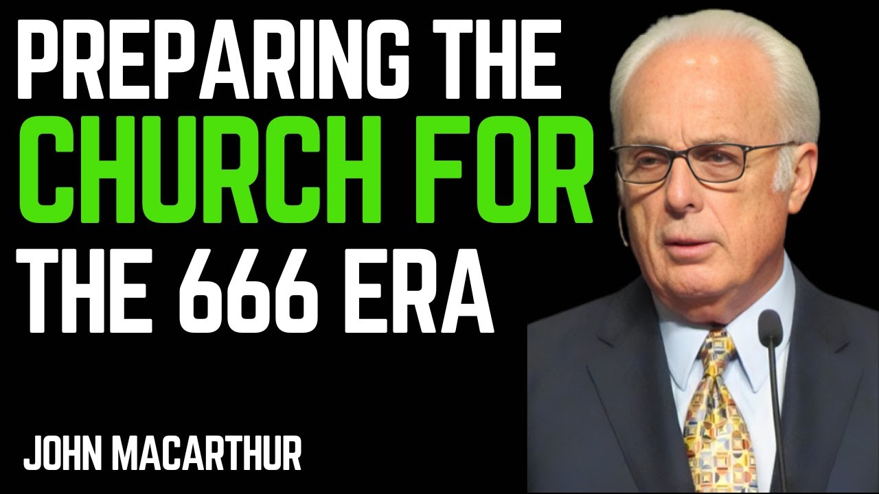 PREPARING THE CHURCH FOR THE 666 ERA | JOHN MACARTHUR - YouTube