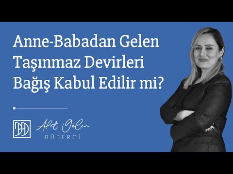 Anne-Babadan Gelen Taşınmaz Devirleri Bağış Kabul Edilir mi?