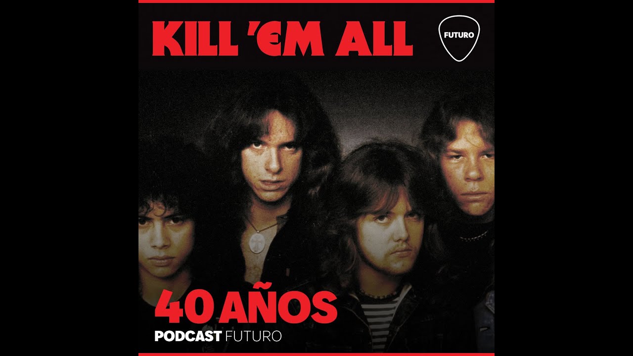 Podcast Futuro: 40 años del Kill 'em All de Metallica - YouTube