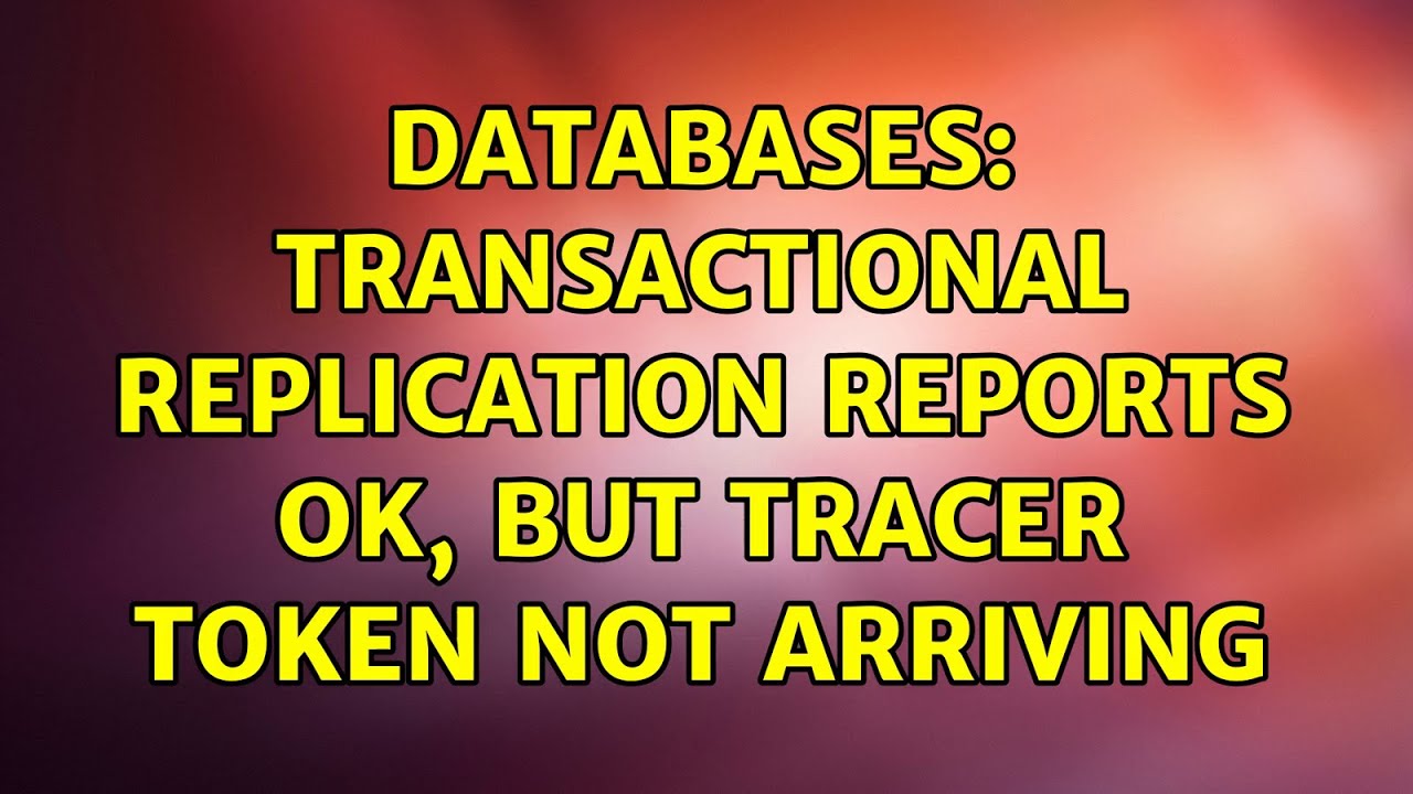Databases: Transactional replication reports ok, but tracer token not arriving - YouTube