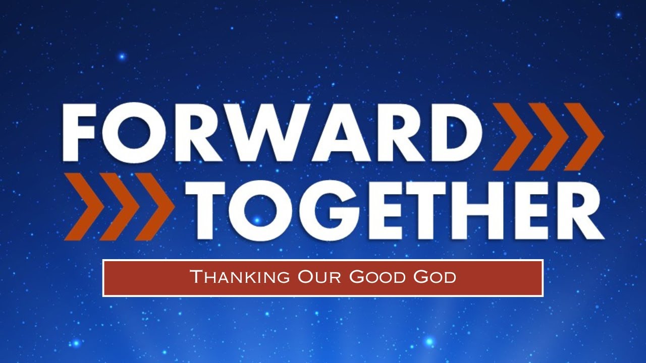 Forward Together: Thanking Our Good God - YouTube