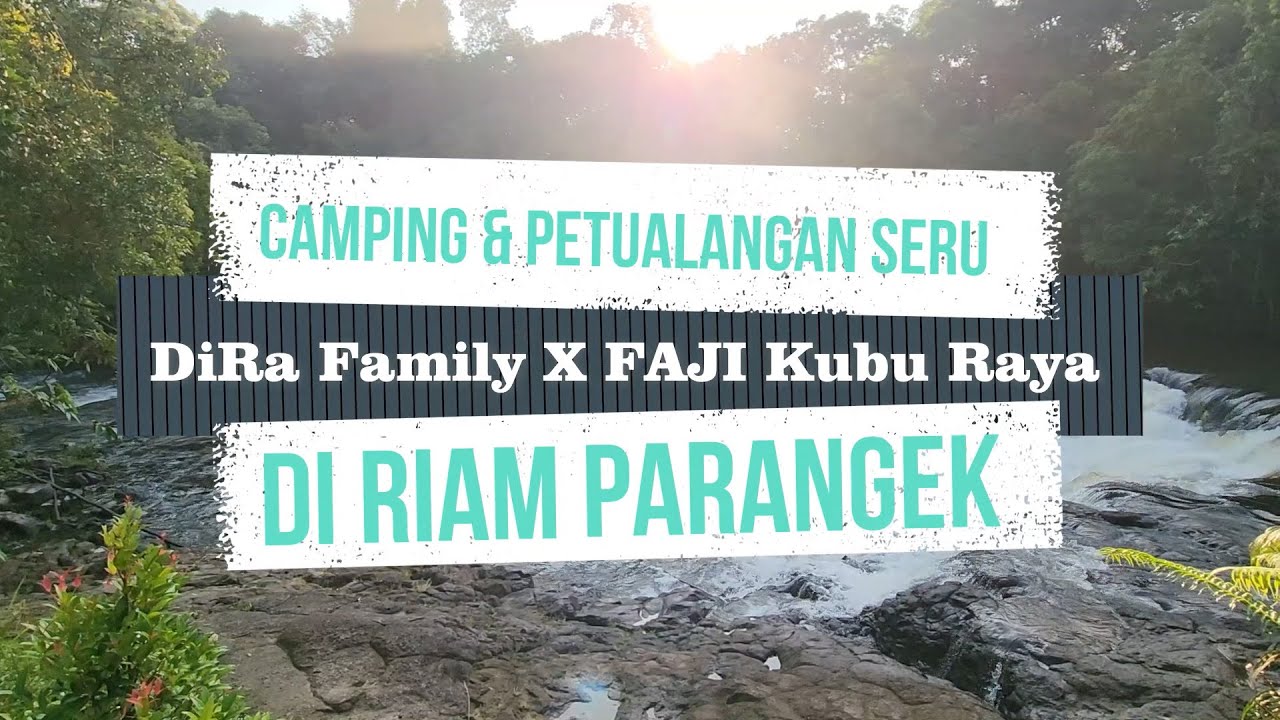 Petualangan Seru Camping dan Rafting di Riam Parangek-Bengkayang (Part ...