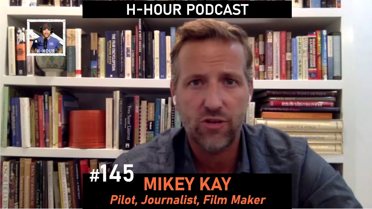 H-Hour Podcast #145 Mikey Kay - Pilot, journalist, film maker, author ...