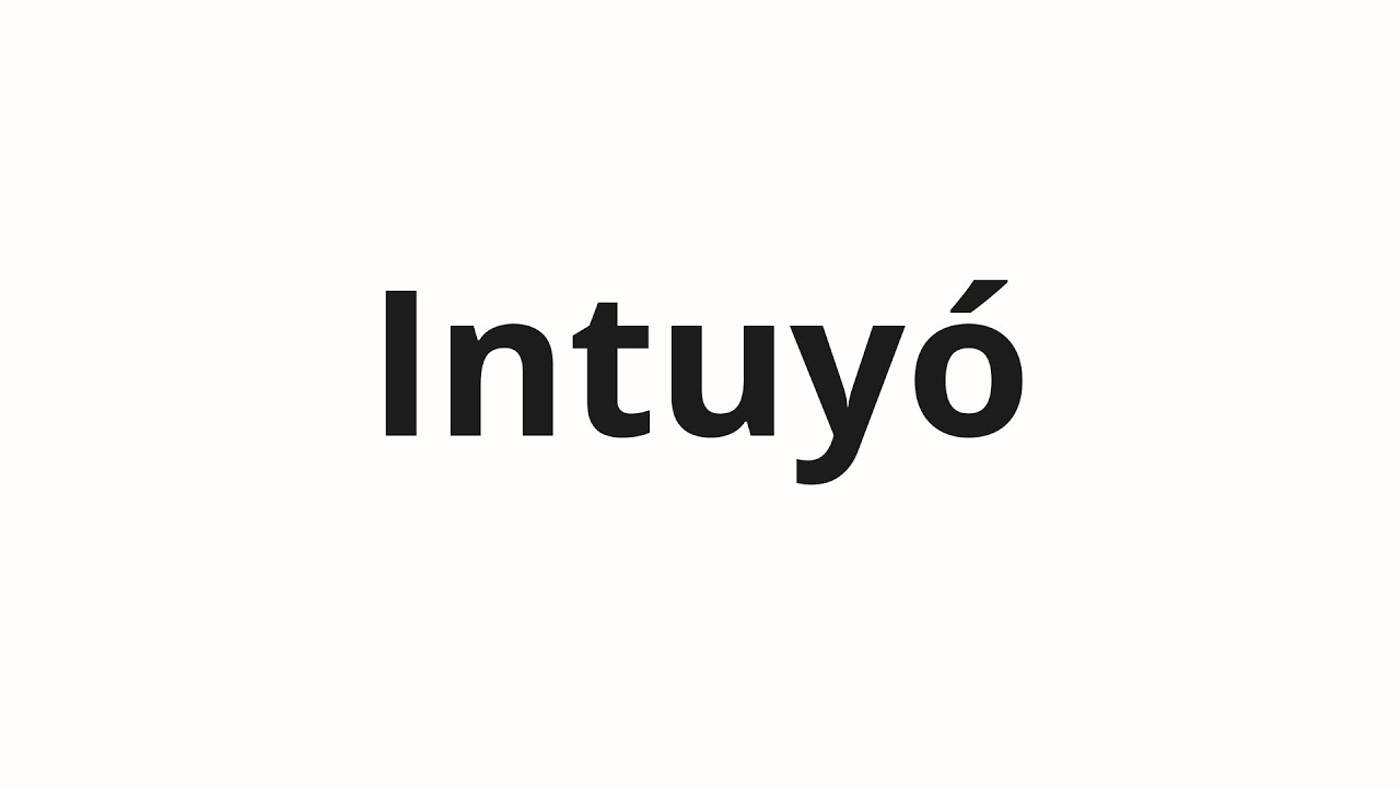 How to pronounce Intuyó - YouTube