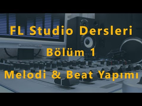 FL Studio Dersleri: Melodi ve Beat Yapımı, Bölüm 1