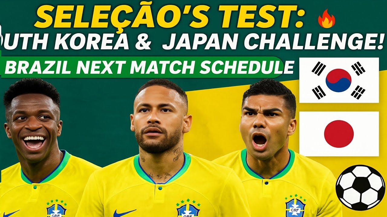 Brazil Next Match Schedule ! Seleção’s Test: South Korea & Japan ...