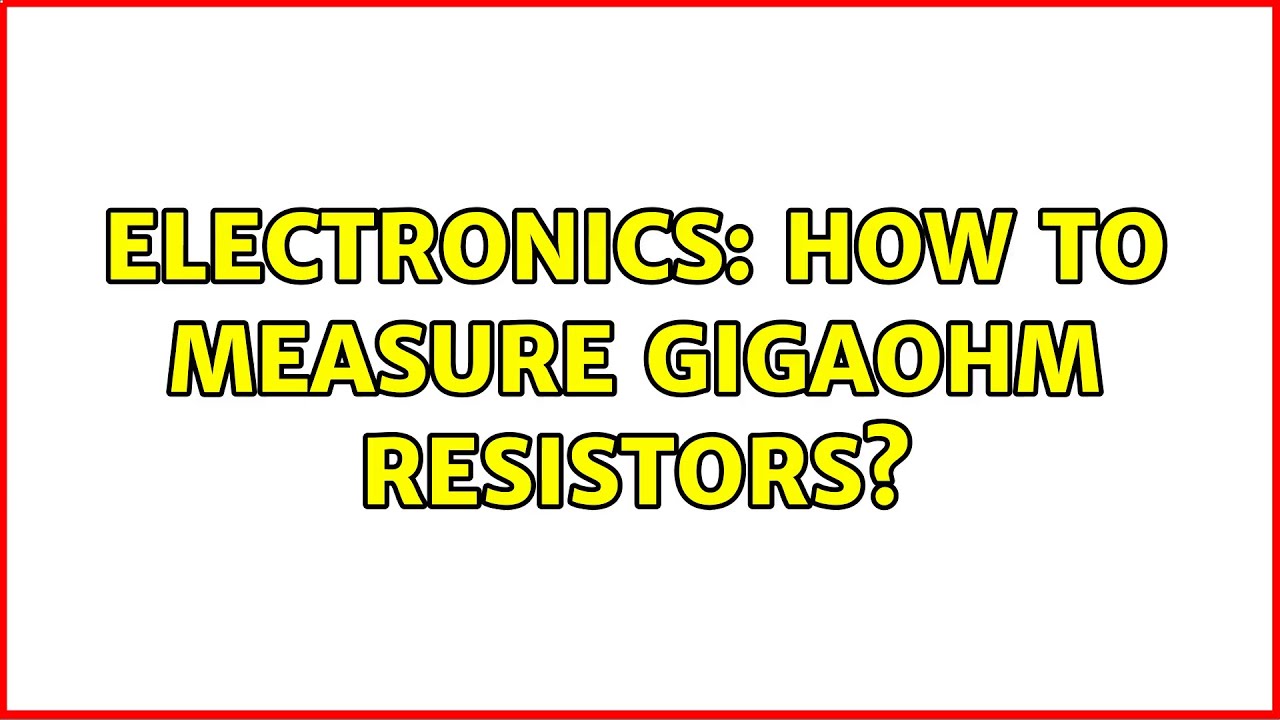 Electronics: How to measure gigaohm resistors? (8 Solutions!!) - YouTube