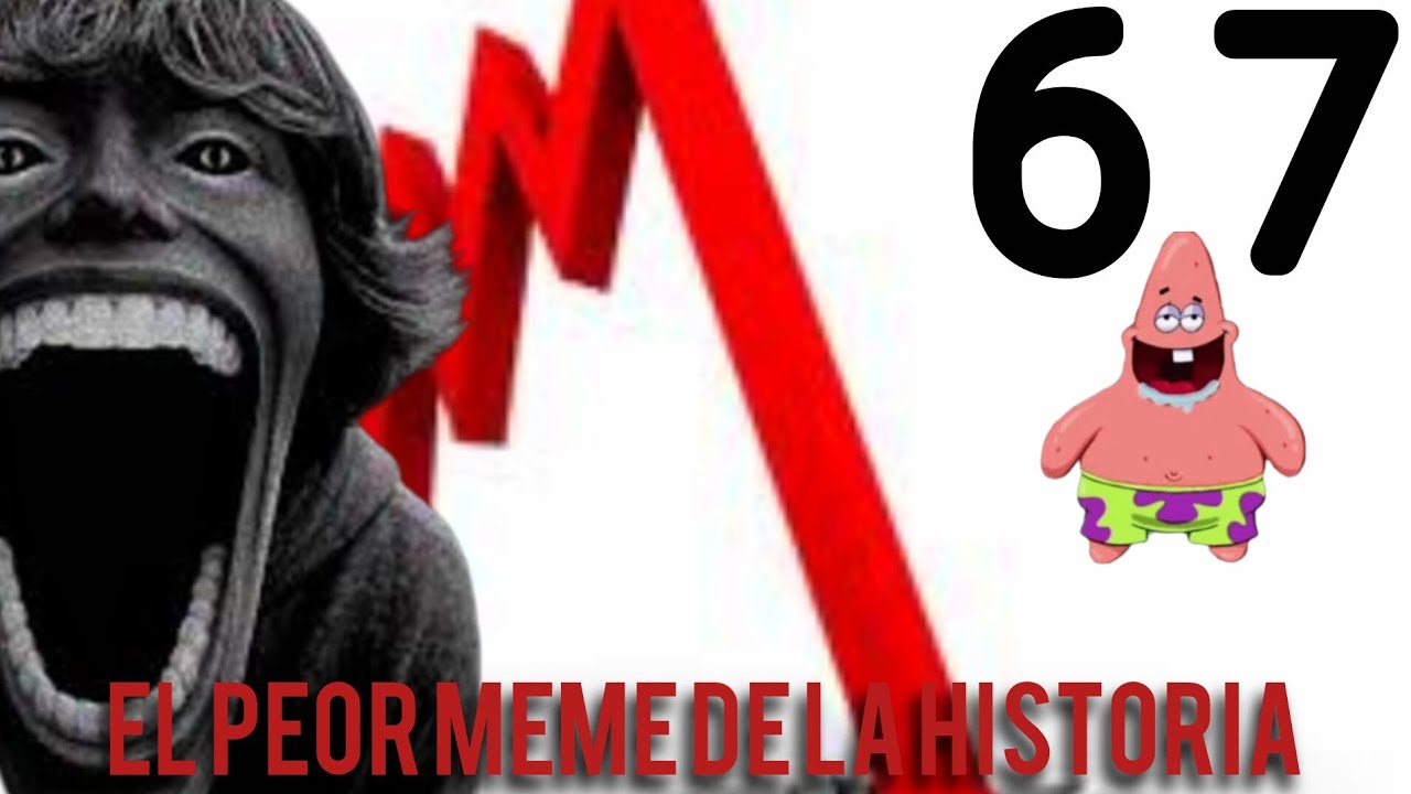 ¿Acaso el 67 es EL PEOR MEME DE LA HISTORIA - YouTube